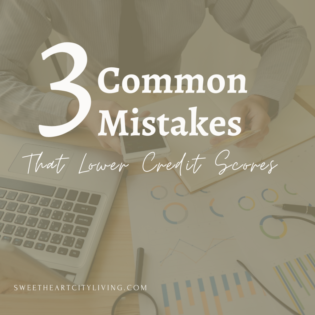 3 Mistakes That Lower Credit Scores - sweetheartcityliving.com